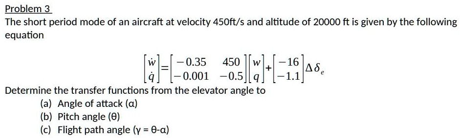 SOLVED: Problem 3: The short period mode of an aircraft at a velocity ...