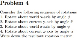 SOLVED: Problem Consider the following sequence of rotations Rotate about world x-axis by angle ...