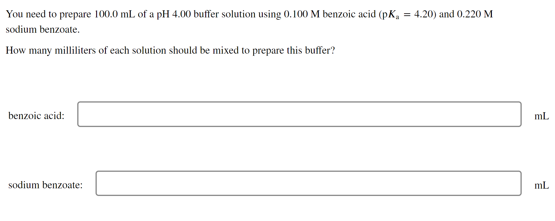 SOLVED: You need to prepare 100.0 mL of a pH 4.00 buffer solution using 0.100 M benzoic acid (p ...