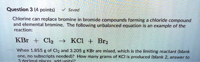 SOLVED: Question 3 (4 points) Saved Chlorine can replace bromine in ...