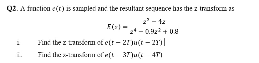 SOLVED: Q2. A function e(t) is sampled and the resultant sequence has the z-transform as z^3 ...