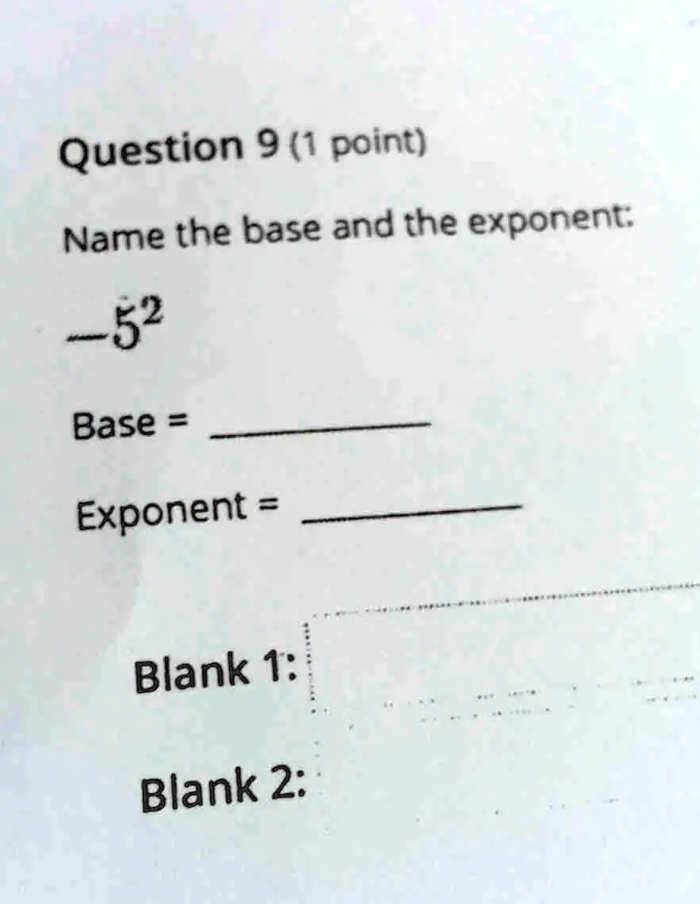 SOLVED: Question 9 (1 point) Name the base and the exponent: 52 Base ... SOLVED: Question 9 (1 point) Name the base and the exponent: 52 Base ...