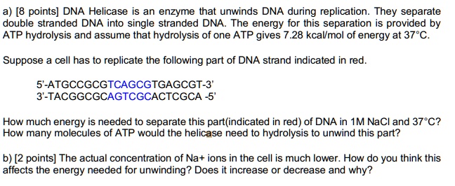 SOLVED: a) [8 points] DNA Helicase is an enzyme that unwinds DNA during ...