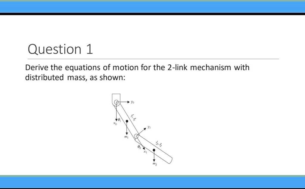 Derive the equations of motion for the 2-link mechanism with ...