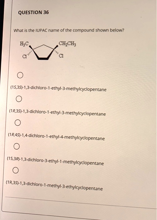 What is the IUPAC name of the compound shown below? H3C-CH2-CH(CH3)-CH2-Cl (1R,3S)-1,3-dichloro ...