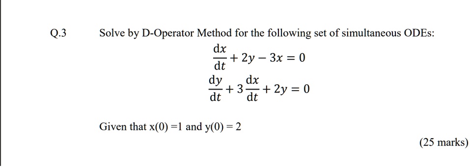 SOLVED: Q.3 Solve by D-Operator Method for the following set of simultaneous ODEs: dx + 2y - 3x ...