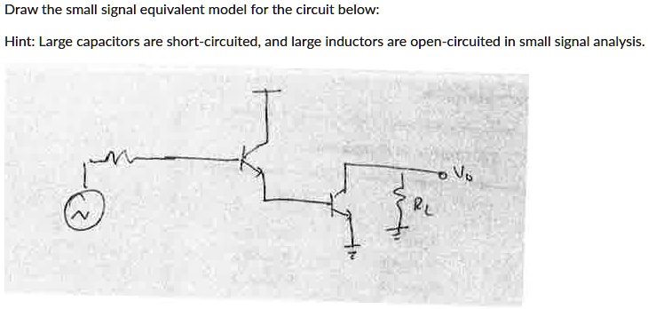 Draw the small signal equivalent model for the circuit below: Hint ...