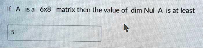 SOLVED: If A is a 6x8 matrix then the value of dim Nul A is at least