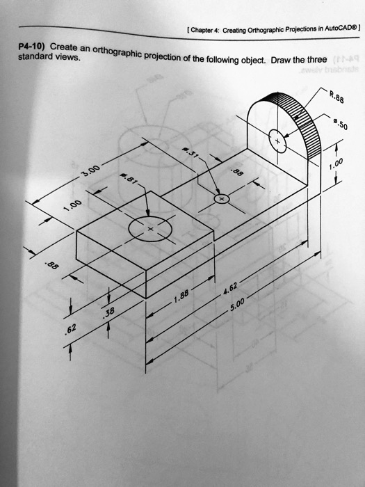 P4-10) Create an orthographic projection of the following object. Draw the three standard views.
