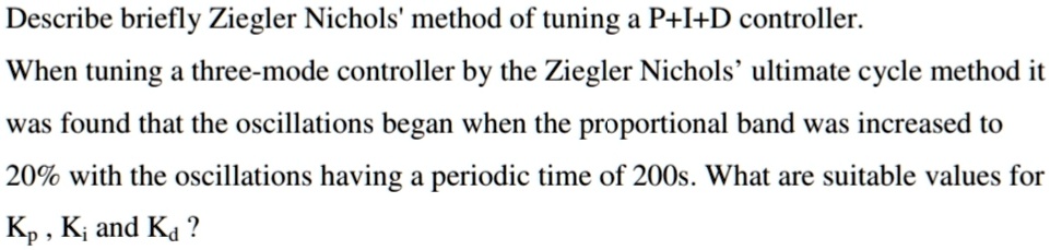SOLVED: Describe briefly Ziegler Nichols' method of tuning a P+I+D ...