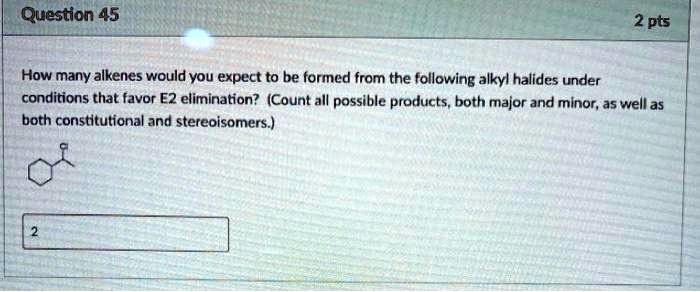 SOLVED: Question 45 2 pts How many alkenes would you expect to be ...