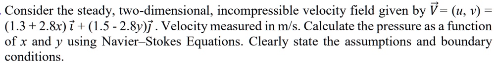 SOLVED: Consider the steady, two-dimensional, incompressible velocity field given by V= (u, v ...