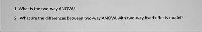 SOLVED: 1. What is the two-way ANOVA? What are the differences between ...