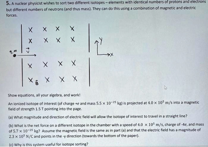 SOLVED: 5.A nuclear physicist wishes to sort two different isotopes elements with identical ...