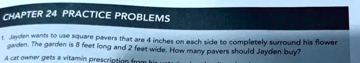 CHAPTER 24 PRACTICE PROBLEMS 1. Jayden wants to use square pavers that are 4 inches on each side ...