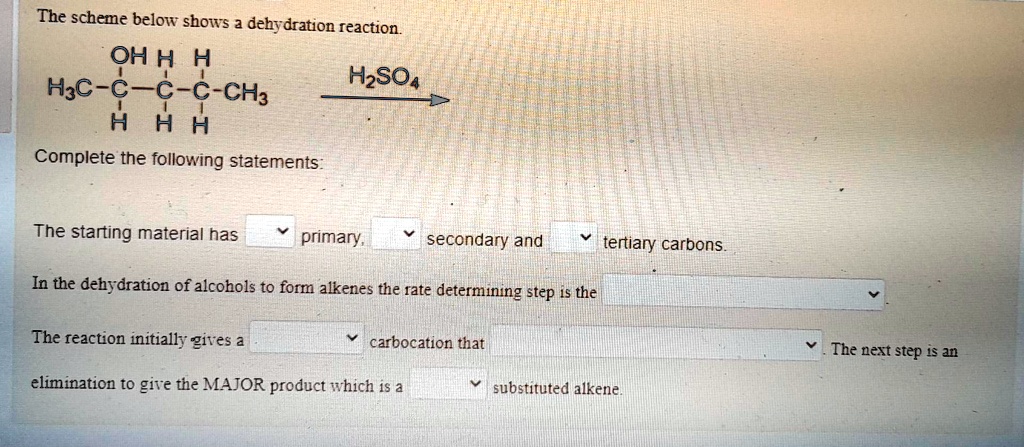 SOLVED: The scheme below shows dehydration reaction: OH H A H2SO4 H2O H3C-C-C-CH3 H Complete the ...