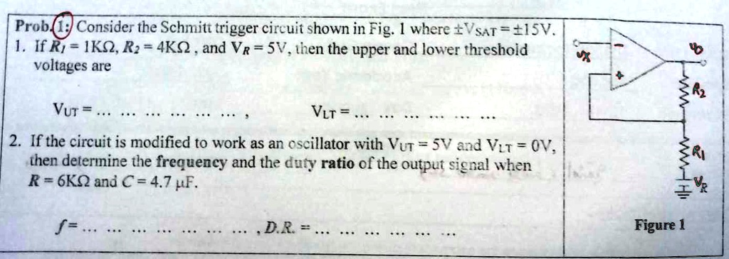 SOLVED: Prob1: Consider the Schmitt trigger circuit shown in Fig. 1 where Vs = 15V. 1. If R = 1K ...