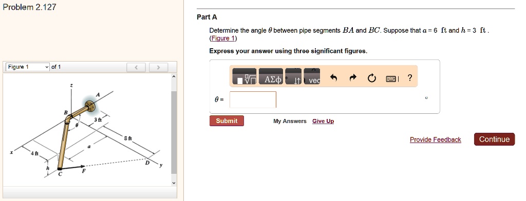 Problem 2.127 Part A Determine the angle θ between pipe segments BA and BC. Suppose that a = 6 ...