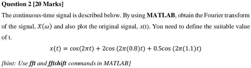 question 2 20 marks the continuous time signal is described below by using matlab obtain the ...