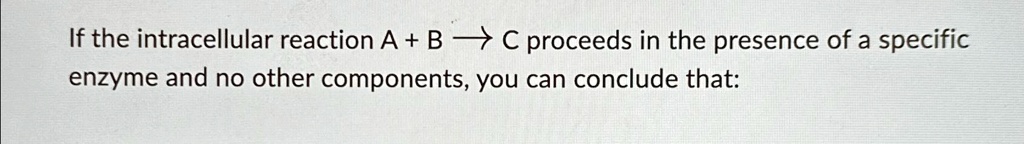 SOLVED: If the intracellular reaction A+B->C proceeds in the presence ...