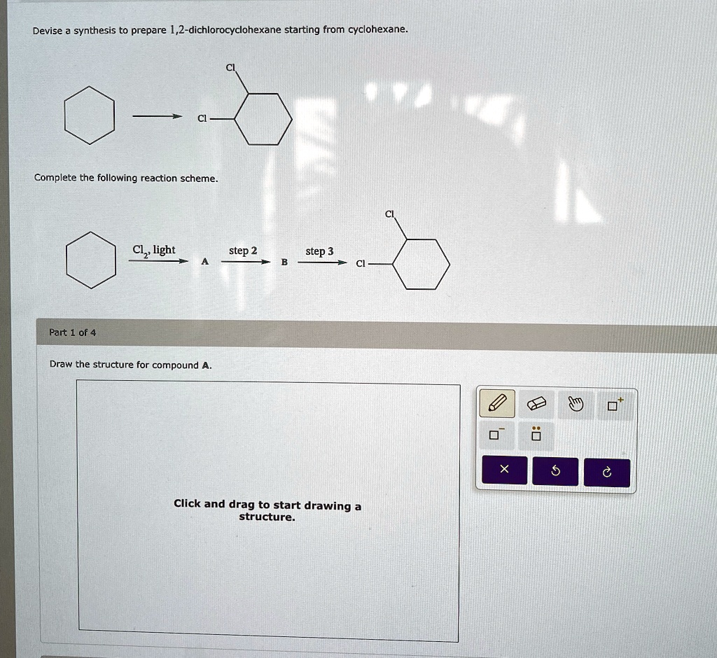 Devise a synthesis to prepare 1,2-dichlorocyclohexane starting from cyclohexane. Cl Complete the ...