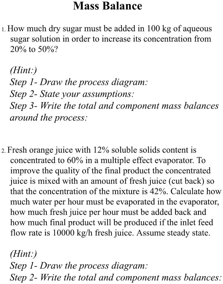 Mass Balance 1. How much dry sugar must be added in 100 kg of aqueous sugar solution in order to ...