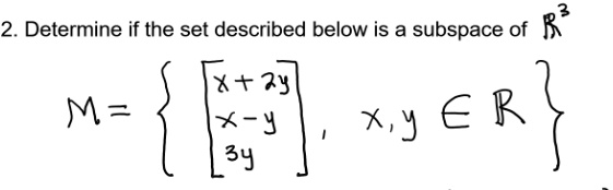 SOLVED: 2. Determine if the set described below is a subspace of R X+2y -y 3y M= X,y € R