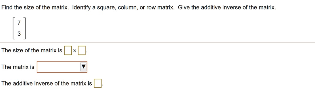 SOLVED: Find the size of the matrix: Identify a square , column, or row matrix: Give the ...