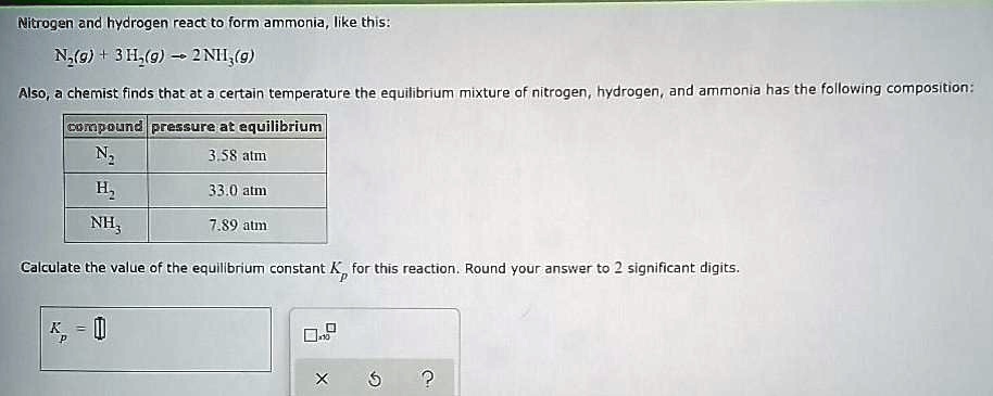 SOLVED: Nitrogen and hydrogen react to form ammonia like this: N2(g) + 3H2(g) -> 2NH3(g). Also ...
