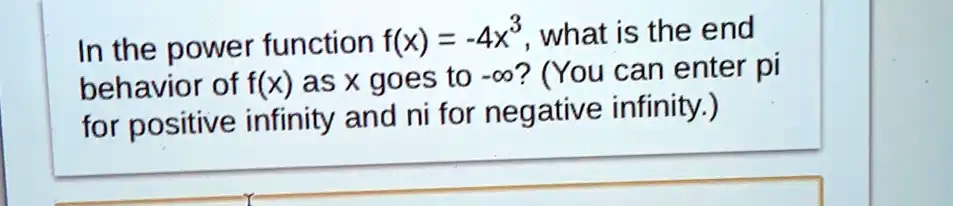 SOLVED: In the power function f(x) = -4x' , what is the end behavior of f() as X goes to -0 ...