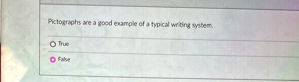 Pictographs are a good example of a typical writing system. O True O False