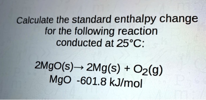 SOLVED: Calculate the standard enthalpy change for the following reaction conducted at 25'C ...