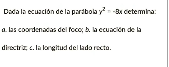 Dada la ecuación de la parábola y^2 = -8x determina: a. las coordenadas ...