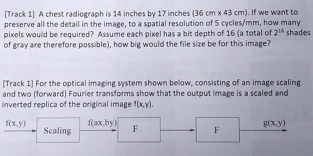 SOLVED: [Track 1] A chest radiograph is 14 inches by 17 inches (36 cm x 43 cm). If we want to ...