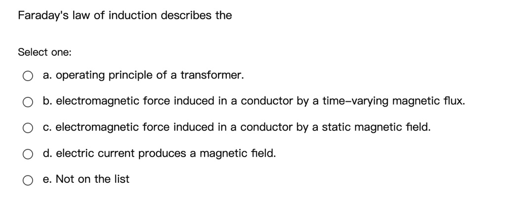 SOLVED: Faraday's law of induction describes the Select one: a ...