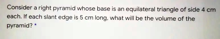 consider a right pyramid whose base is an equilateral triangle of side ...