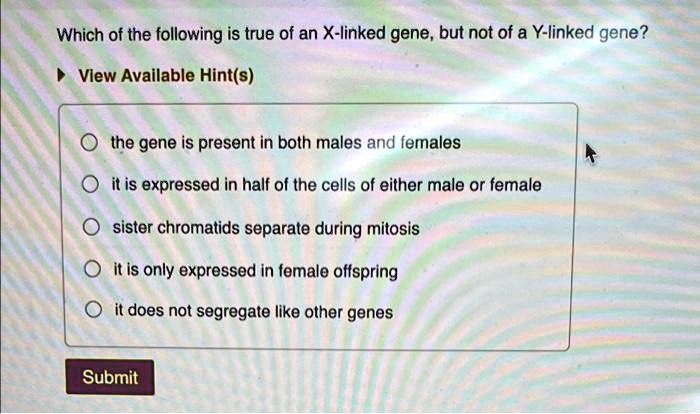 which of the following is true of an x linked gene but not of a y linked gene view available ...
