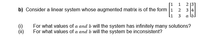 SOLVED: b) Consider a linear system whose augmented matrix is of the form [ 1 1 2 3 1 2 3 4 1 3 ...