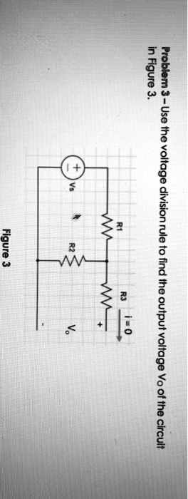 Problem 3 - Use the voltage division rule to find the output voltage Vo of the circuit in Figure 3.