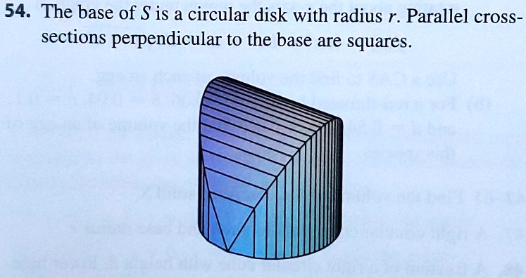 54 the base of s is a circular disk with radius r parallel cross sections perpendicular to the ...