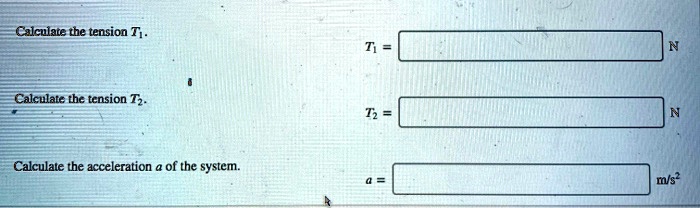 Calculate the tension T?. T? = N Calculate the tension...