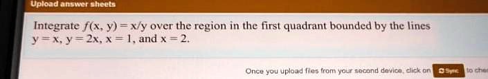 Integrate f(x, y) = x/y over the region in the first quadrant bounded ...
