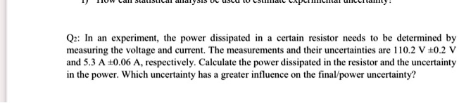 SOLVED: Q2: In an experiment, the power dissipated in a certain ...