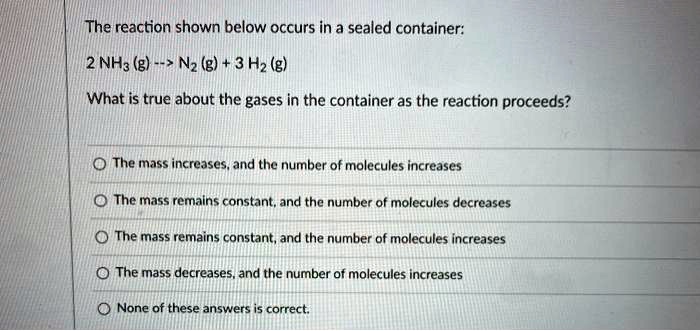 SOLVED: The reaction shown below occurs in a sealed container: 2 NH3 (g) â†’ N2 (g) + 3 H2 (g ...