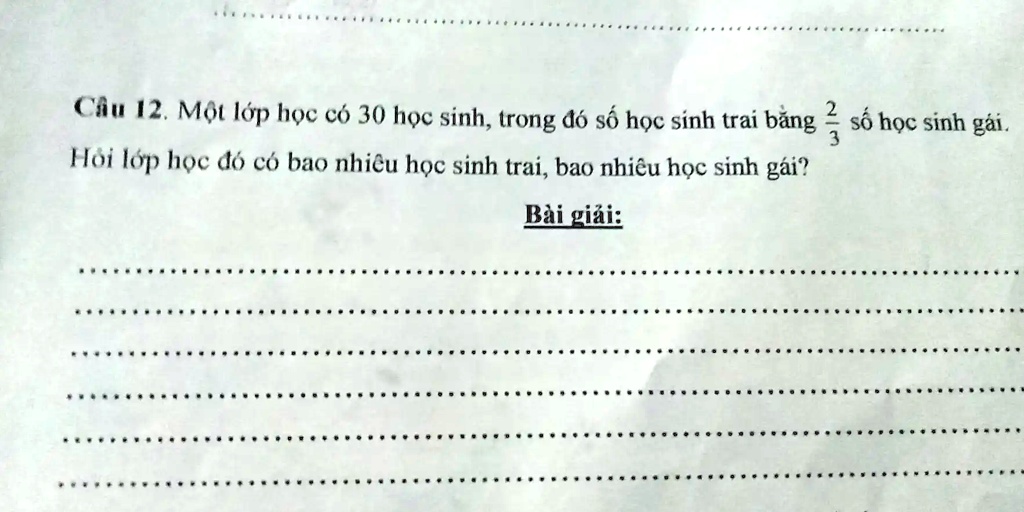 Câu 12. M?t l?p h?c có 30 h?c sinh, trong ?ó s? h?c sinh trai b?ng (2)/(3) s? h?c sinh gái. H?i ...