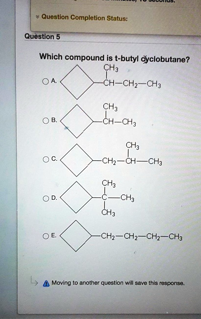 SOLVED: Question Completion Status: Question 5 Which compound is t-butyl cyclobutane? CH3 OA ...