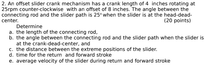 2. An offset slider crank mechanism has a crank length of 4 inches ...