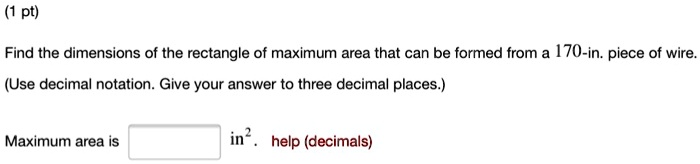 (1 pt) Find the dimensions of the rectangle of maximum area that can be formed from a 170-in ...