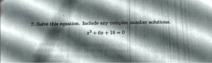 7. Solve this equation. Include any complex number solutions. x^2 + 6x ...