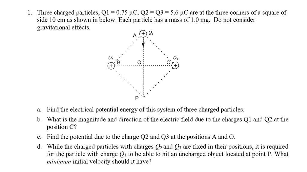 SOLVED:Three charged particles, Q1 = 0.75 AC, Q2 = Q3 = 5.6 HC are at the three corners of a ...